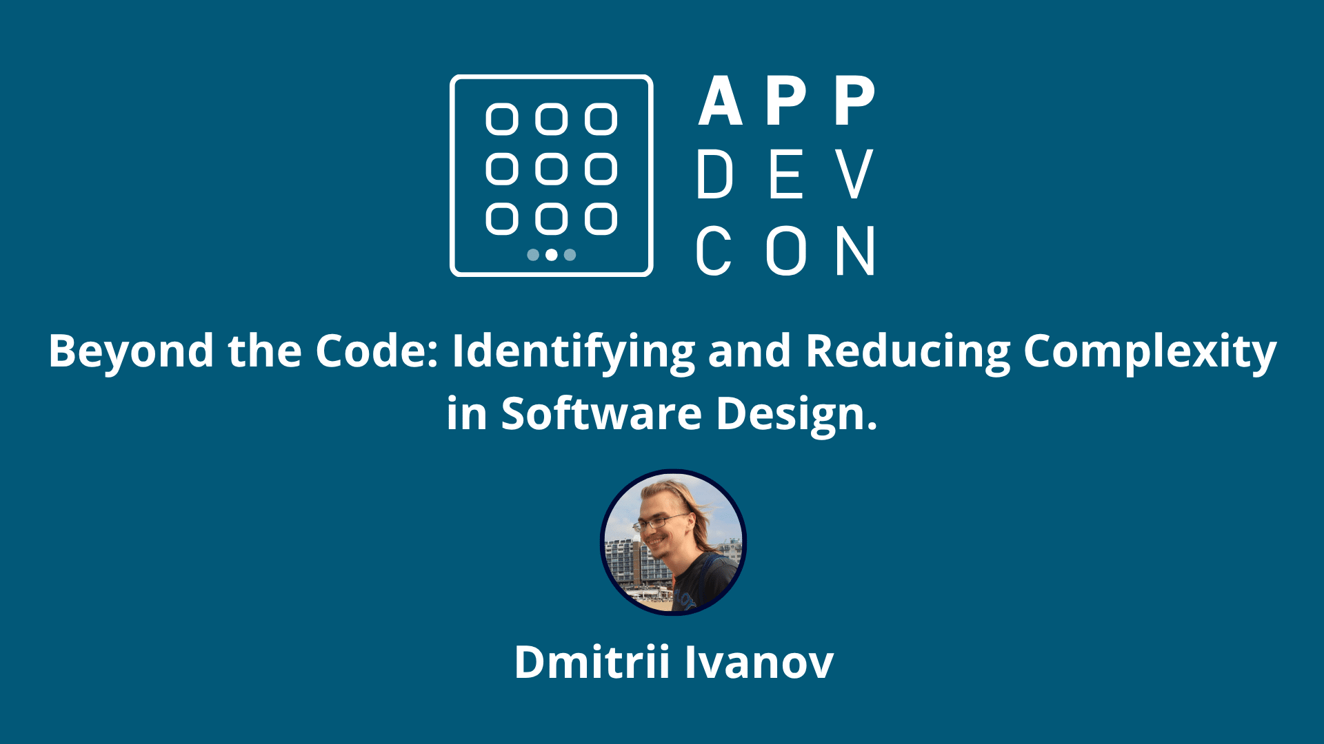 Beyond the Code: Identifying and Reducing Complexity in Software Design. - Appdevcon Conference