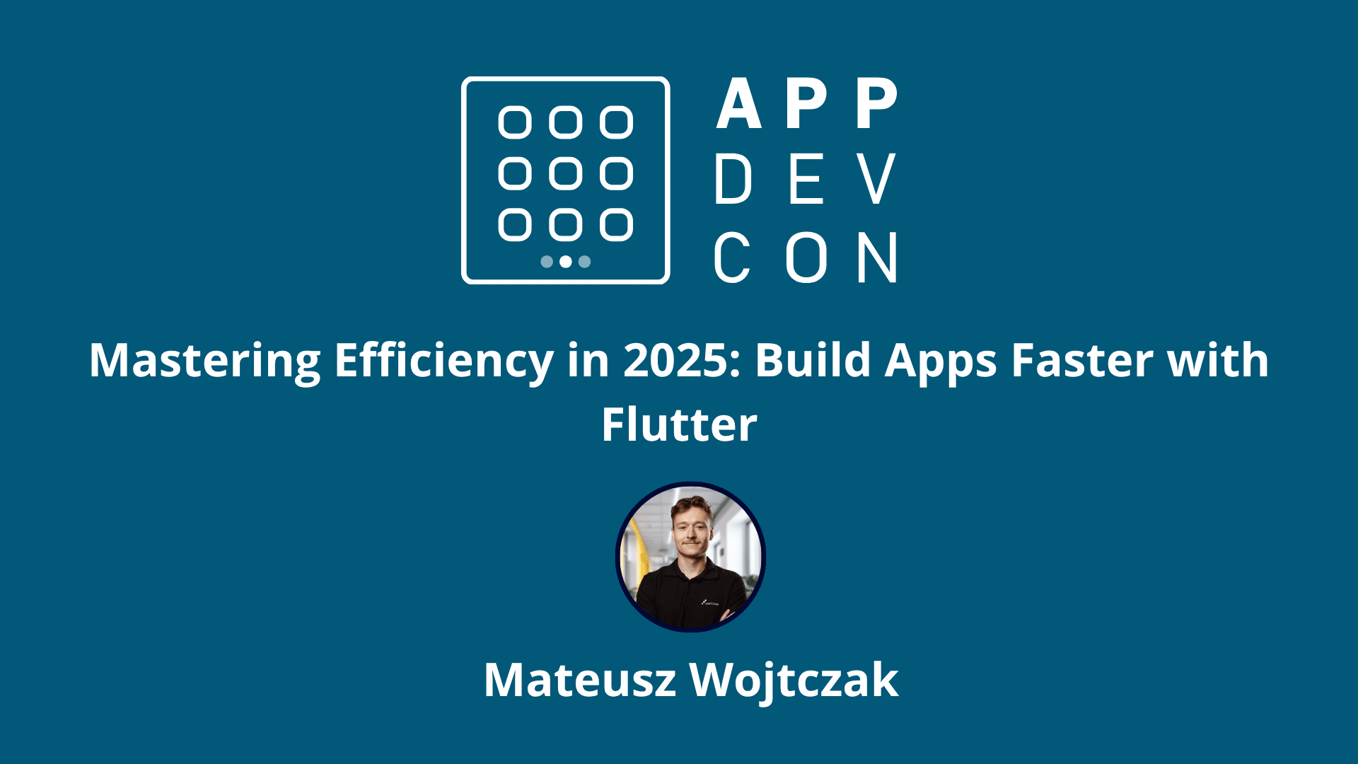 Mastering Efficiency in 2025: Build Apps Faster with Flutter - Appdevcon Conference